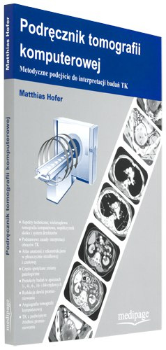 PODRĘCZNIK TOMOGRAFII KOMPUTEROWEJ (CT TEACHING MANUAL) HOFER - Księgarnia medyczna, księgarnia ...